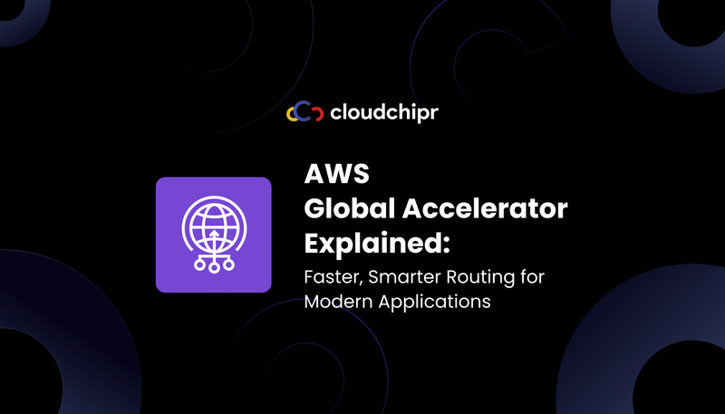 AWS Global Accelerator Explained: Faster, Smarter Routing for Modern Applications